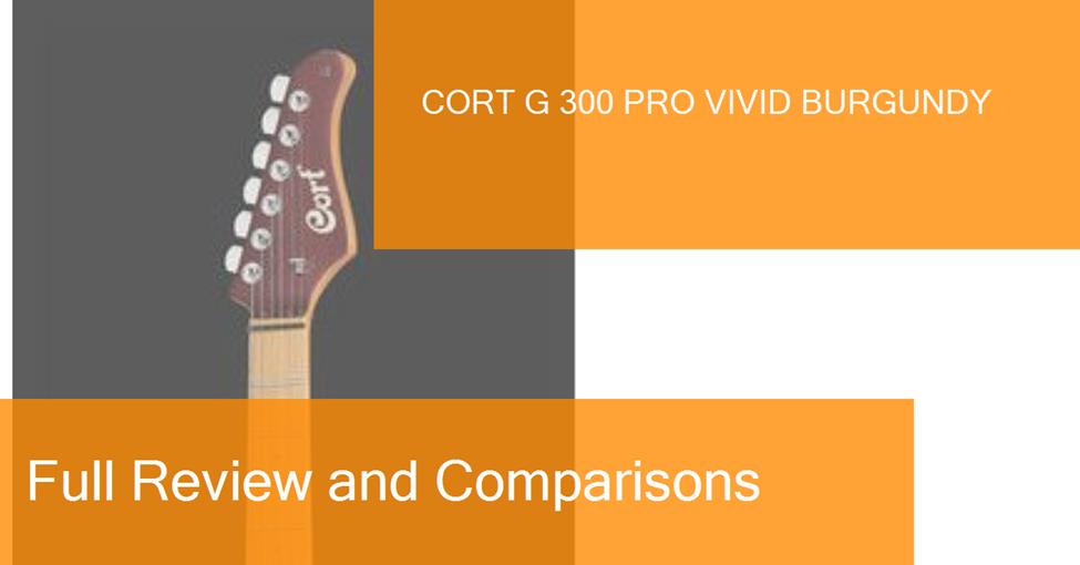 Examen de la guitare électrique Cort G 300 Pro Vivid Burgundy. Où l ...