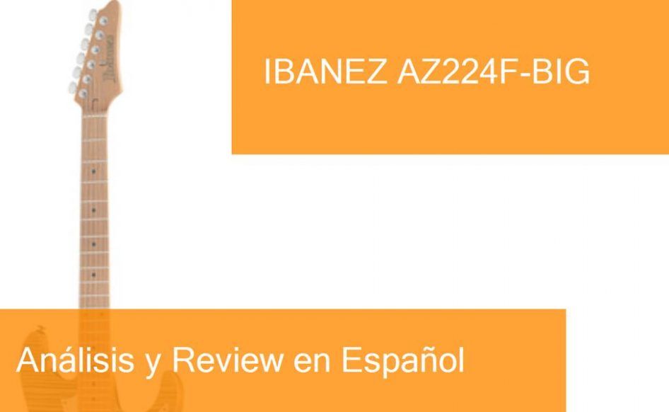 Review Guitarra Eléctrica Ibanez AZ224F-BIG. ¿Dónde Comprarla?